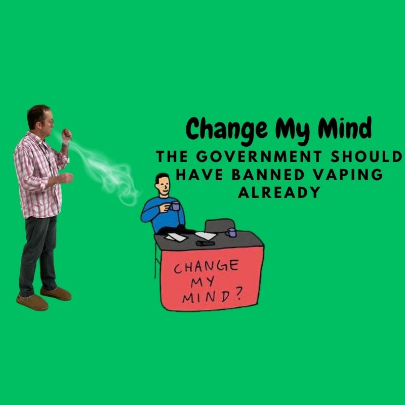 Change My Mind: The Government Should Have Banned Vaping Already ...